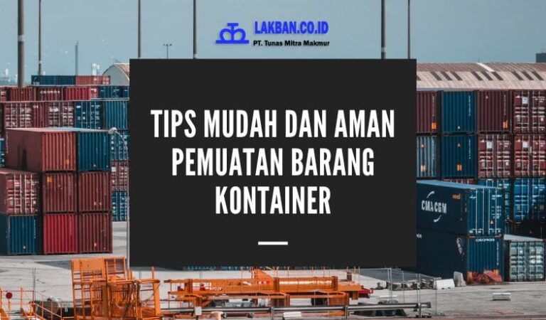 Tips Mudah dan Aman Pemuatan Barang Kontainer